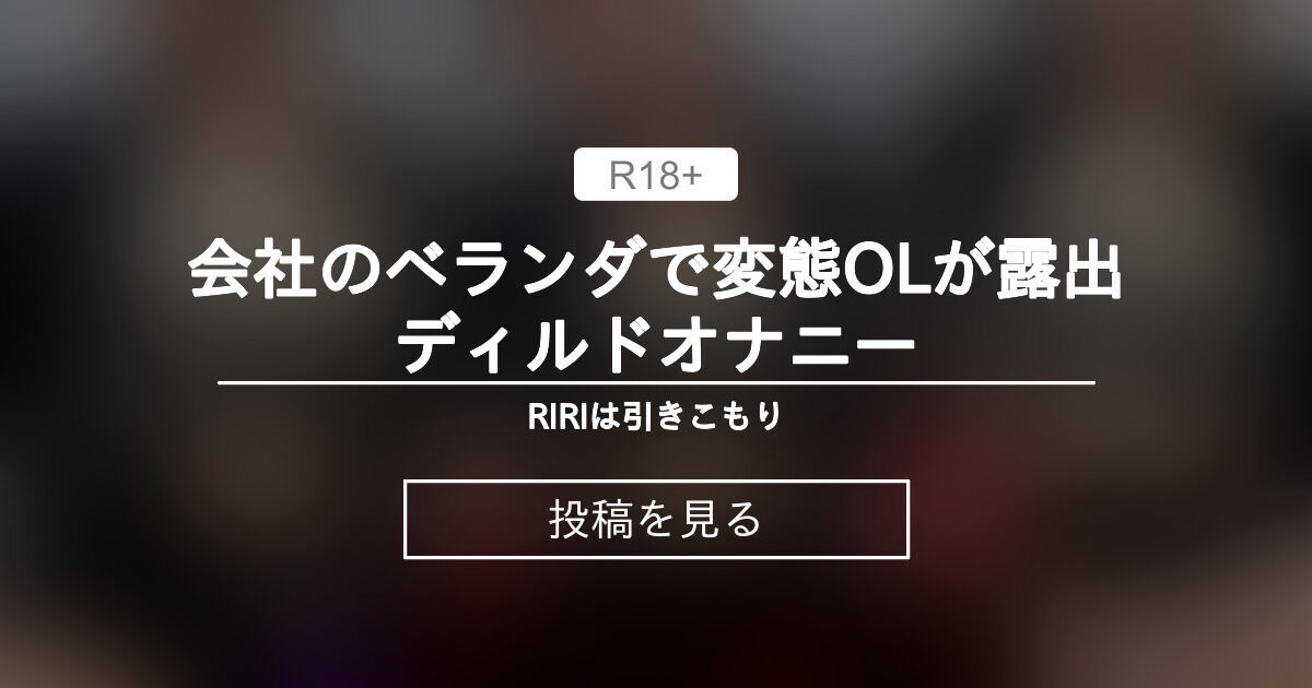【3000】 会社のベランダで変態OLが露出ディルドオナニー ️‍🔥👔💦 - RIRIは引きこもり (riri)の投稿｜ファンティア[Fantia]