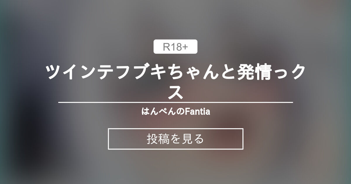 【R-18】 ツインテフブキちゃんと発情っクス - はんぺんのFantia (はんぺん)の投稿｜ファンティア[Fantia]
