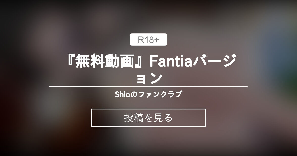 【動画】 『無料動画』Fantiaバージョン - Shioのファンクラブ (Shio)の投稿｜ファンティア[Fantia]