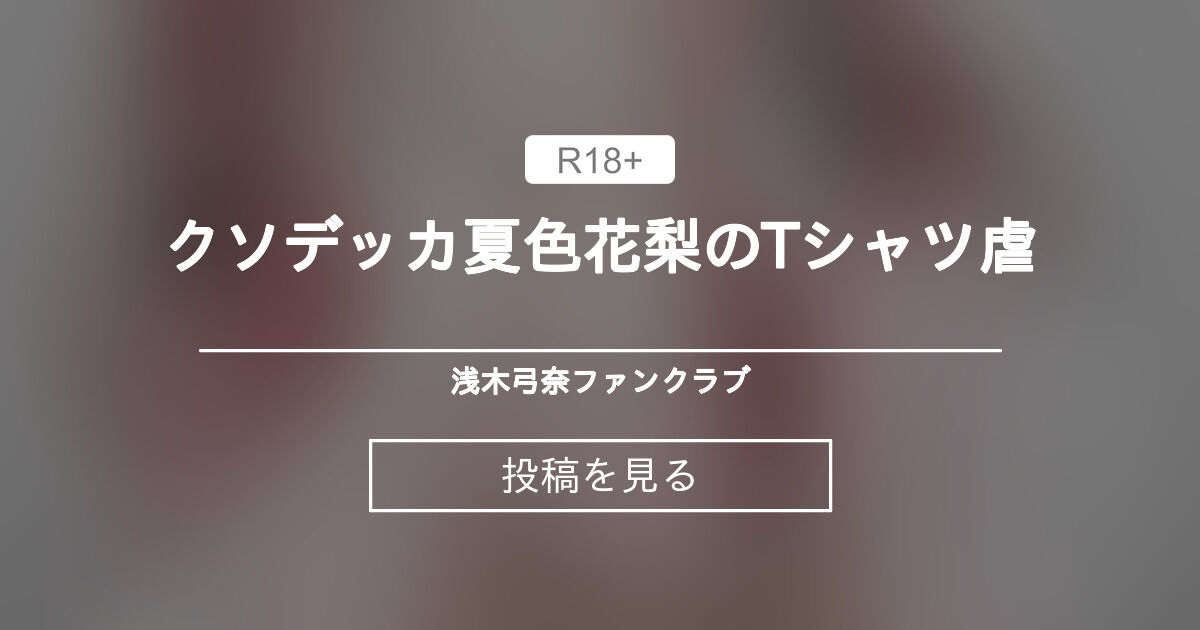 【CeVIO】 クソデッカ夏色花梨のTシャツ虐 - 浅木弓奈ファンクラブ (浅木弓奈)の投稿｜ファンティア[Fantia]
