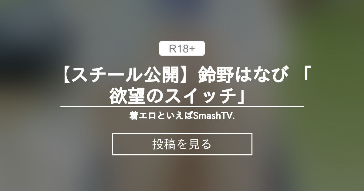 【鈴野はなび】 【スチール公開】鈴野はなび 「欲望のスイッチ」 - 着エロといえばSmashTV. (SmashTV.)の投稿｜ファンティア[Fantia]