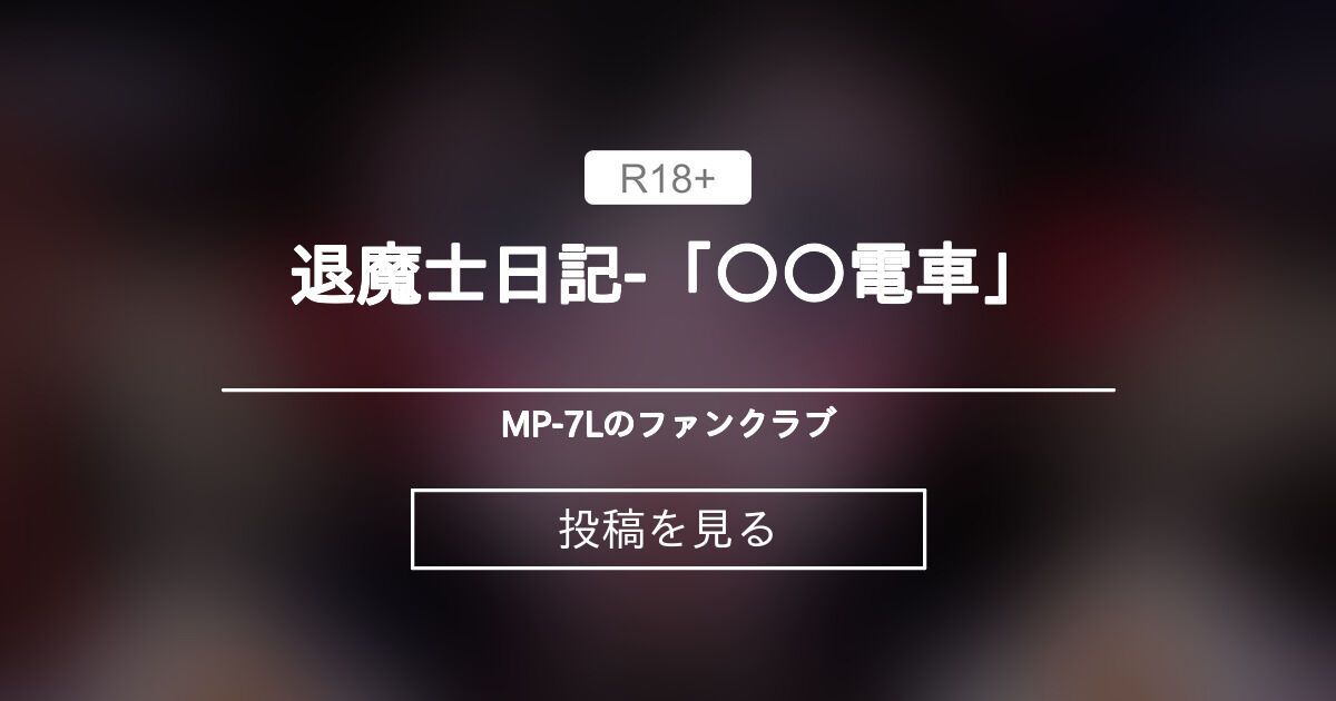 【退魔士日記】 退魔士日記-「〇〇電車」 - MP-7Lのファンクラブ (MP-7L)の投稿｜ファンティア[Fantia]