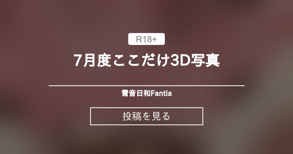 7月度♡ここだけ3D写真♡ - 雪音日和♡Fantia (梵雪音)の投稿｜ファンティア[Fantia]