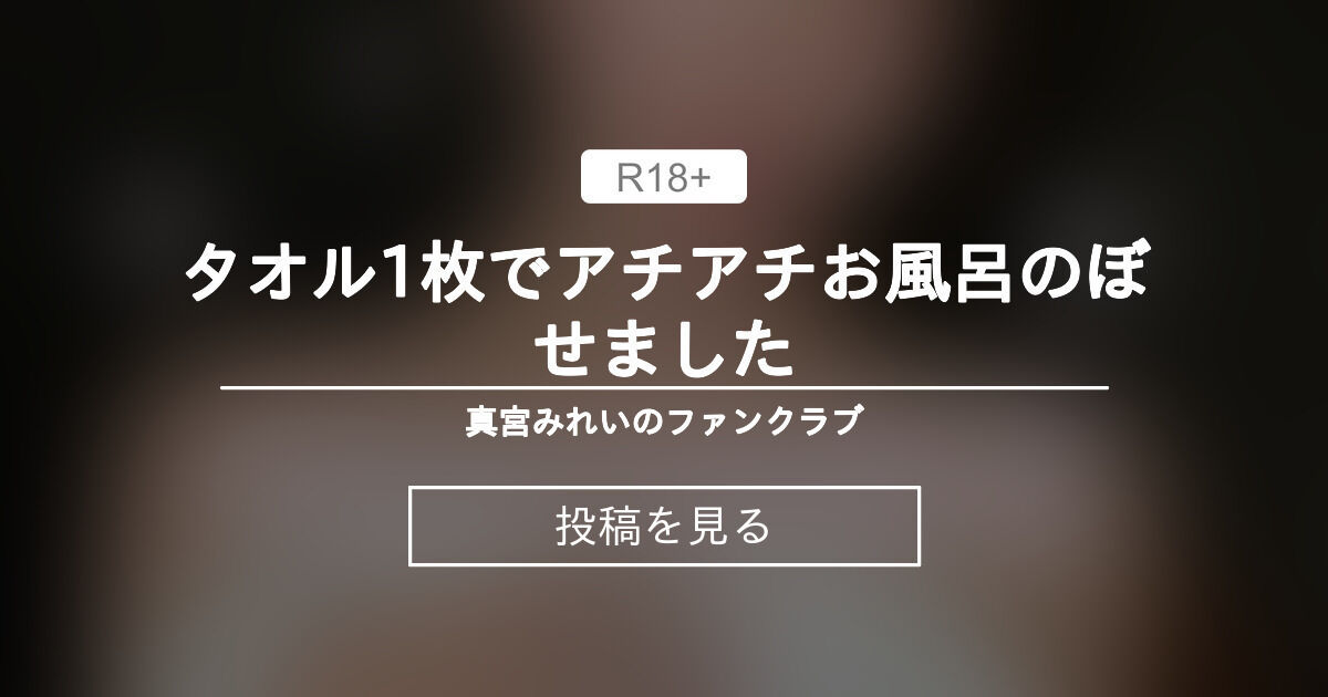 【自画撮り】 タオル1枚でアチアチお風呂🥵のぼせました💦 - 真宮みれい🥀の投稿｜ファンティア[Fantia]