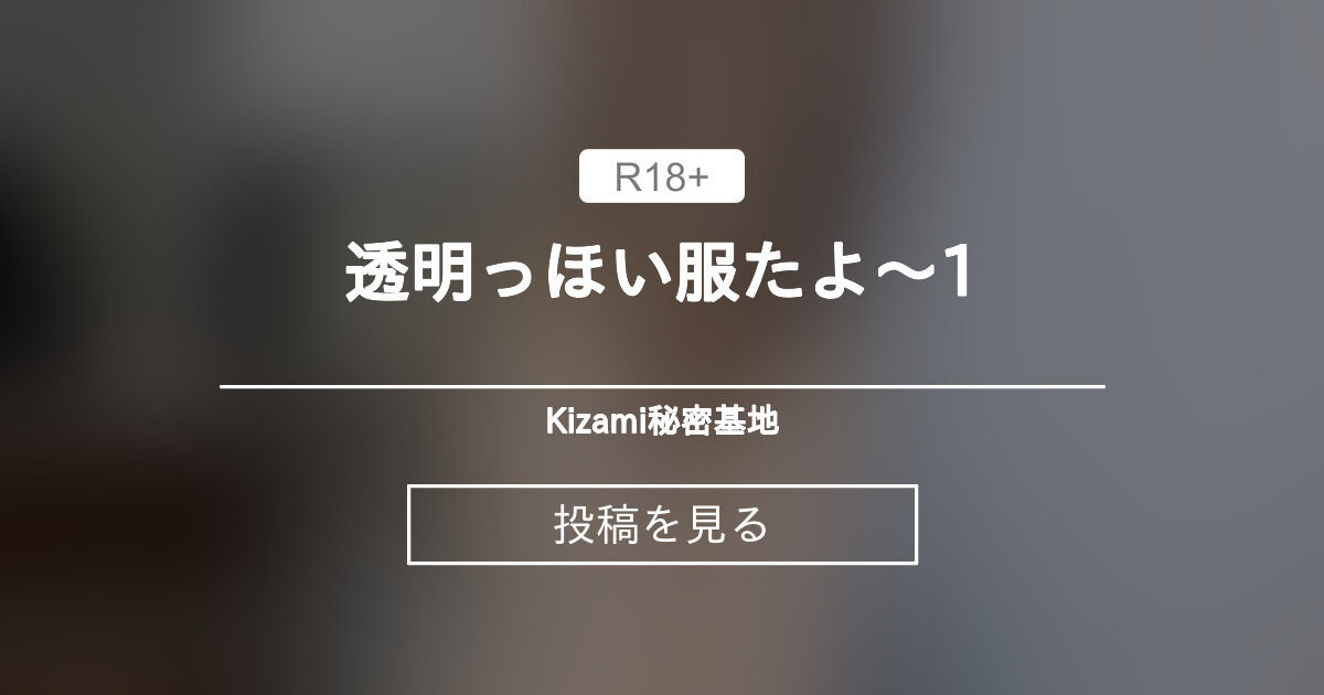透明っぽい服だよ～1 - ♡Kizami♡秘密基地 (Kizami)の投稿｜ファンティア[Fantia]