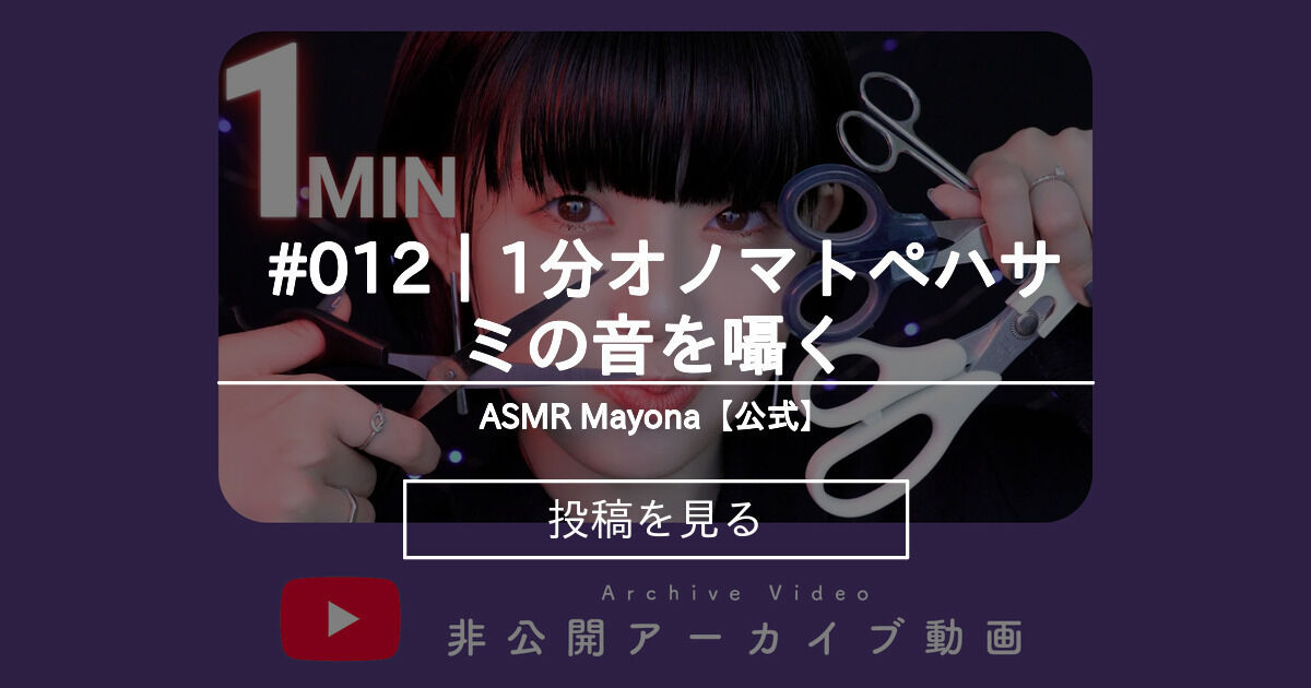 【非公開アーカイブ動画】 #012｜1分オノマトペ👂ハサミの音を囁く ️ - ASMR Mayona【公式】 (ASMR Mayona)の投稿 ...