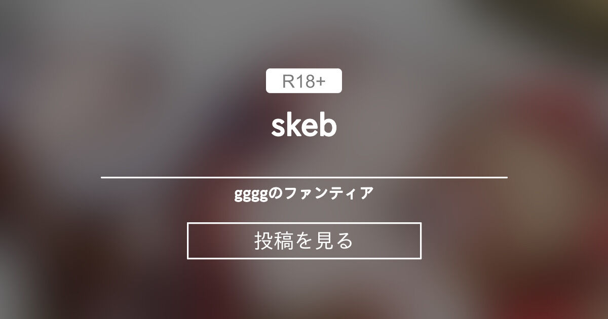 【R-18】 skeb - ggggのファンティア (gggg)の投稿｜ファンティア[Fantia]