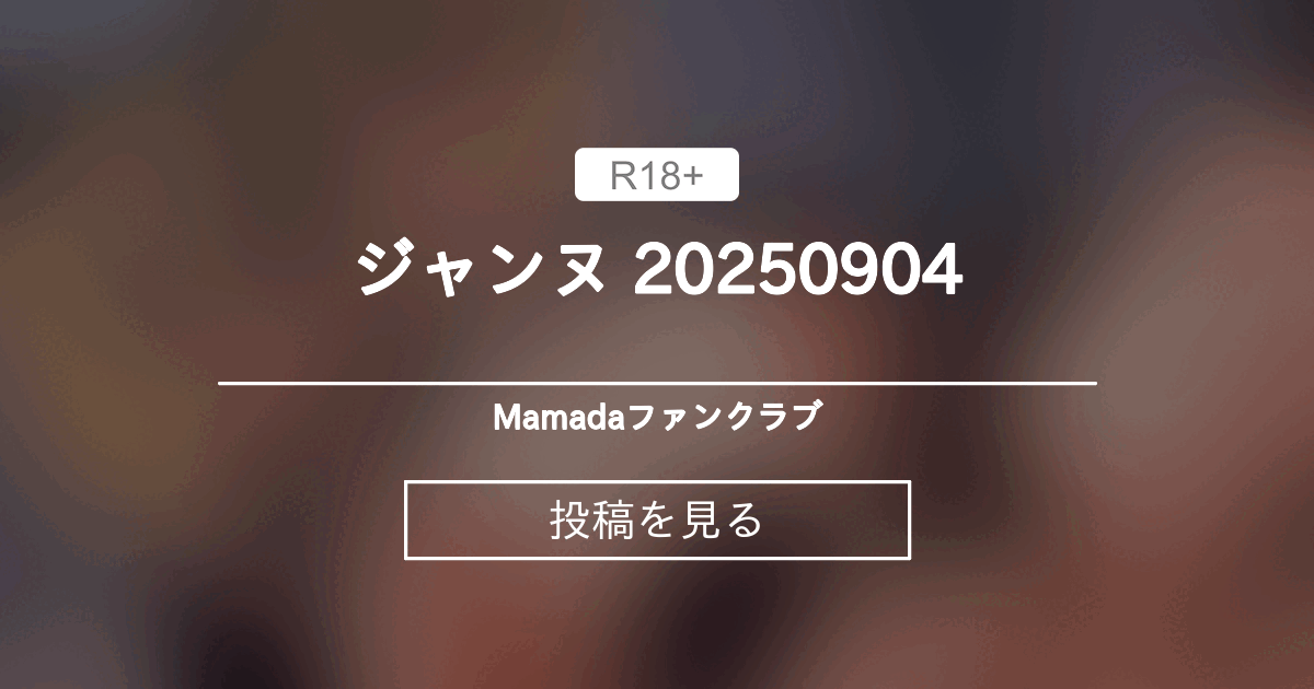 ジャンヌ 20250904 - Mamadaファンクラブ (mamada)の投稿｜ファンティア[Fantia]