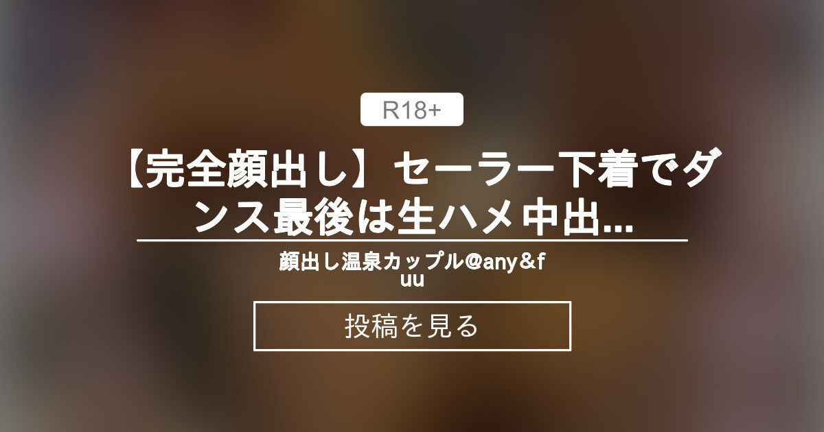 【巨乳】 【完全顔出し】セーラー下着でダンス💗最後は生ハメ中出し…💦 - 顔出し温泉カップル@any＆fuu (any＆fuu)の投稿｜ファン ...