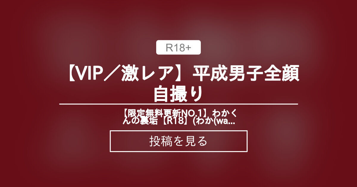 【女性向け】 【VIP／激レア🔞】平成男子全顔自撮り - 【🔞限定無料更新NO.1】わかくんの裏垢【R18】(わか(waka)) (わかくん(わか))の投稿｜ファンティア[Fantia]