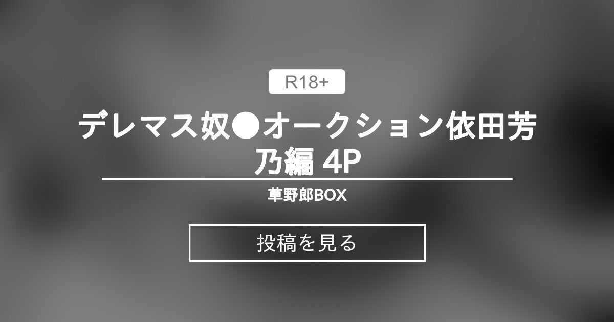 【NTR】 デレマス奴 オークション依田芳乃編 4P - 草野郎BOX (草野郎)の投稿｜ファンティア[Fantia]