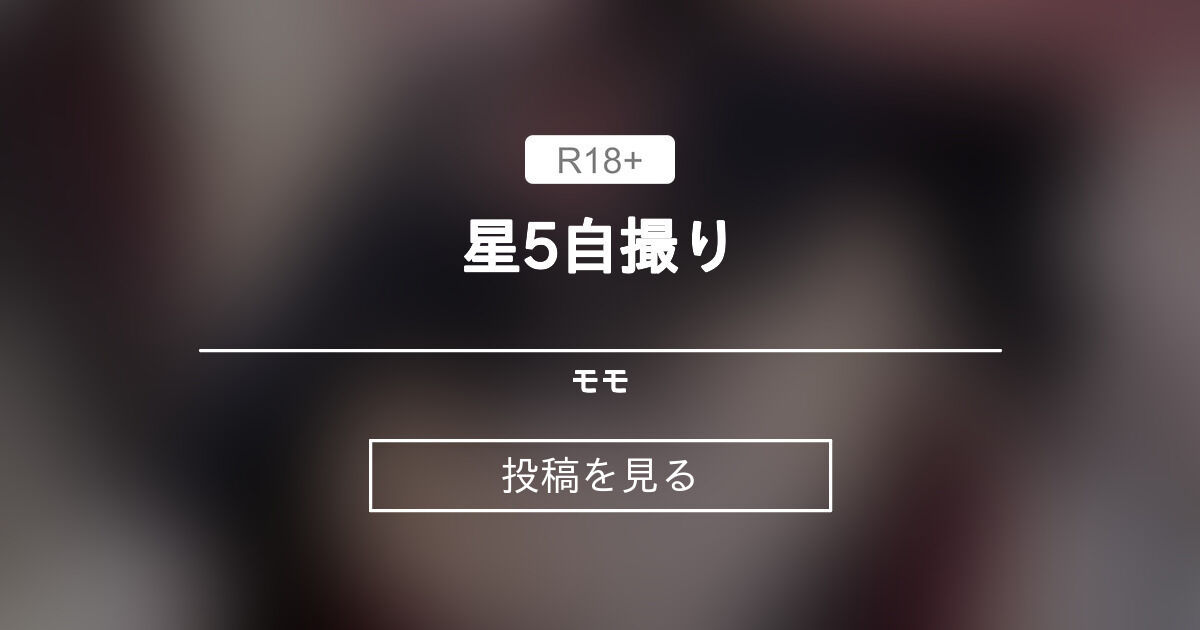 【エロ】 星5🖤自撮り - モモ🍑 (MOMO)の投稿｜ファンティア[Fantia]