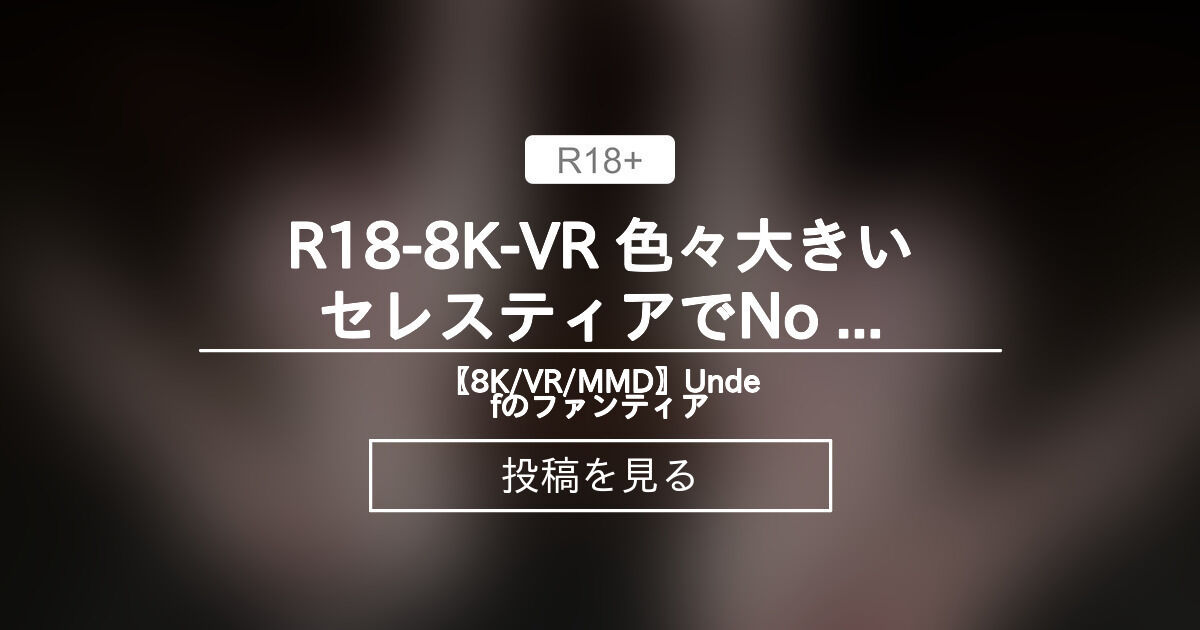 【R18】 R18-8K-VR 色々大きいセレスティアでNo Dance 拘束② - 〖8K/VR/MMD〗Undefのファンティア (〖8K/VR/MMD〗Undef)の投稿｜ファンティア ...