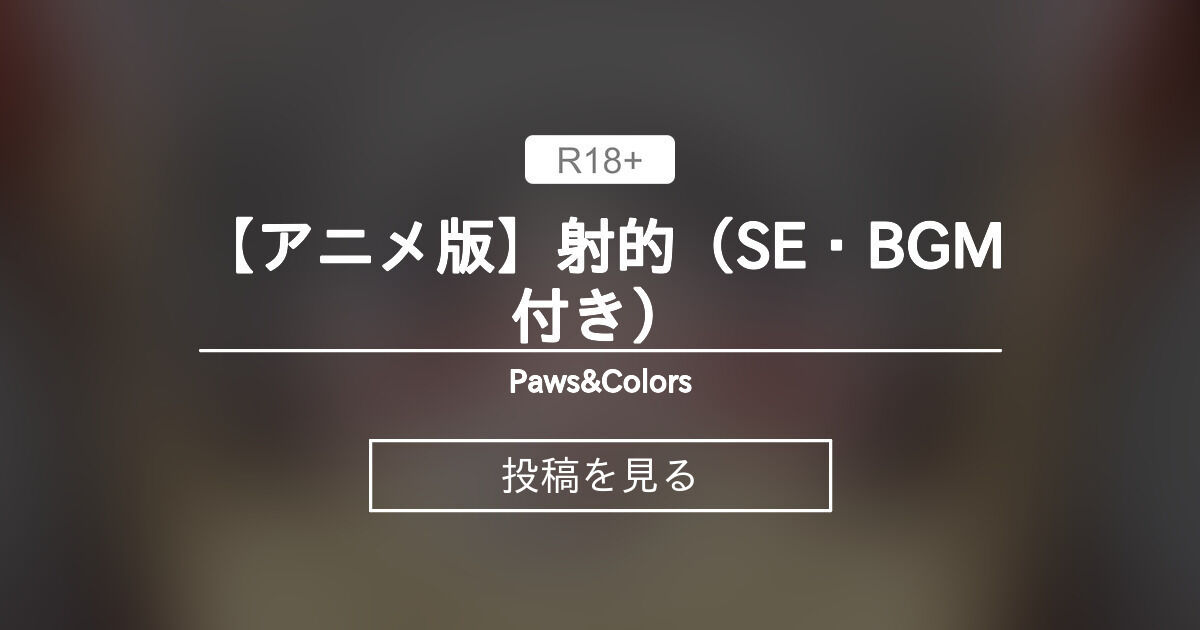 【R-18】 【アニメ版】射的（SE・BGM付き） - Paws&Colors (鈴鹿蓬)の投稿｜ファンティア[Fantia]