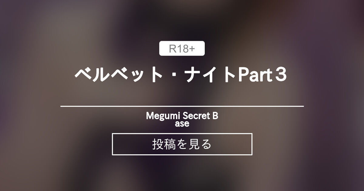 【オリジナル】 ベルベット・ナイト💜Part3 - Megumi Secret Base (aisakamegumi)の投稿｜ファンティア[Fantia]