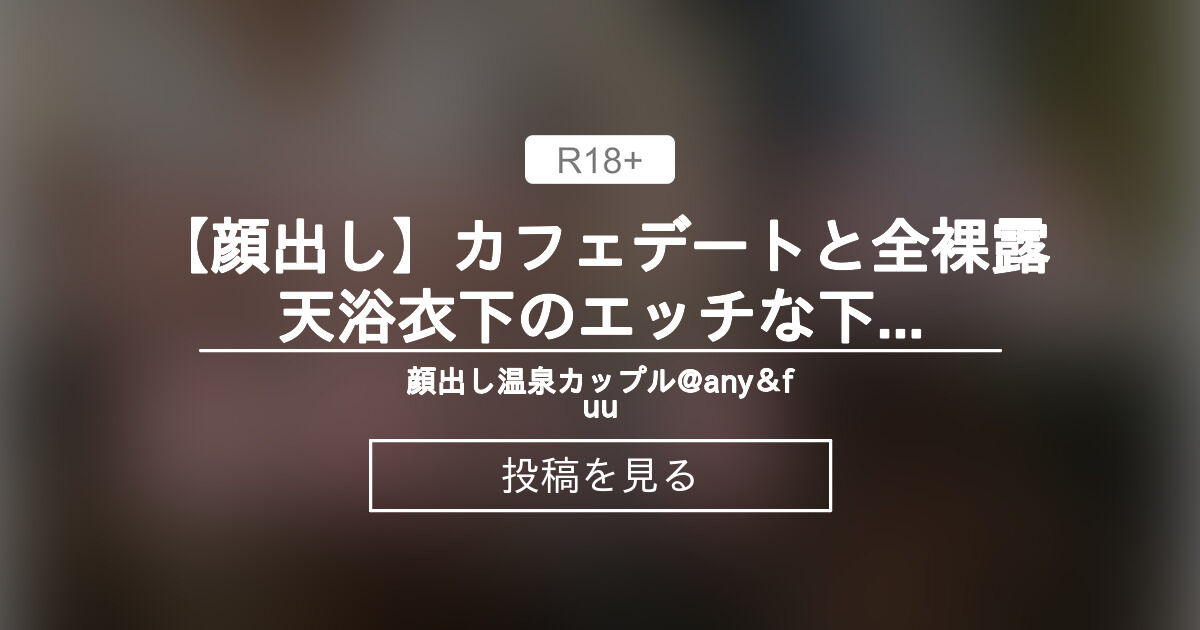 【巨乳】 【顔出し】カフェデートと全裸露天♥️浴衣下のエッチな下着バレ🫣 - 顔出し温泉カップル@any＆fuu (any＆fuu)の投稿 ...