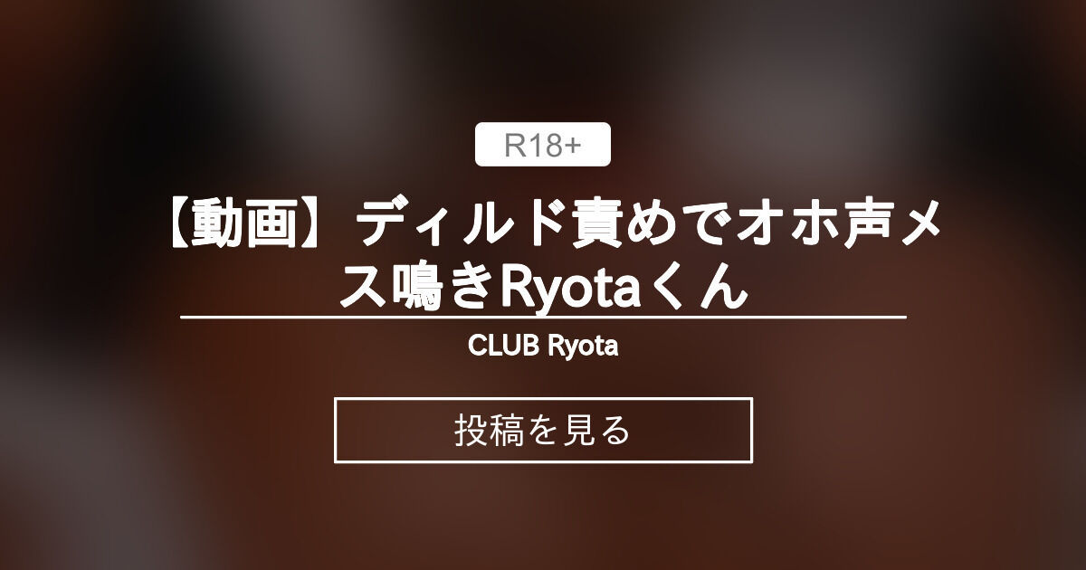【女装】 【動画】ディルド責めでオホ声メス鳴きRyotaくん💕 - CLUB Ryota (Ryota)の投稿｜ファンティア[Fantia]