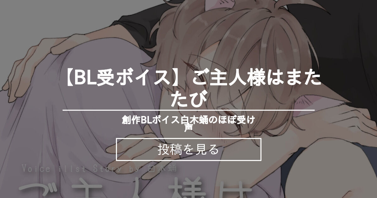 【BL】 【BL受ボイス】ご主人様はまたたび - 創作BLボイス 白木蛹のほぼ受け声 (白木蛹)の投稿｜ファンティア[Fantia]