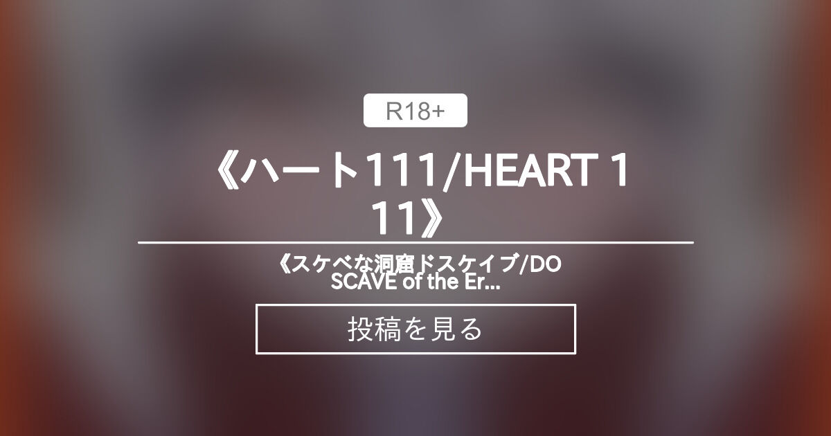 《ハート111/HEART 111》 - 《スケベな洞窟ドスケイブ/DOSCAVE of the Erotic-cave》 (なぞのばしょ🔞)の投稿｜ファンティア[Fantia]