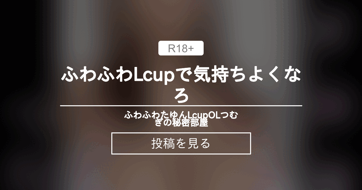 ふわふわLcupで気持ちよくなろ ️ - ふわふわたゆん🍼LcupOLつむぎの秘密部屋💗 (原 つむぎ)の投稿｜ファンティア[Fantia]