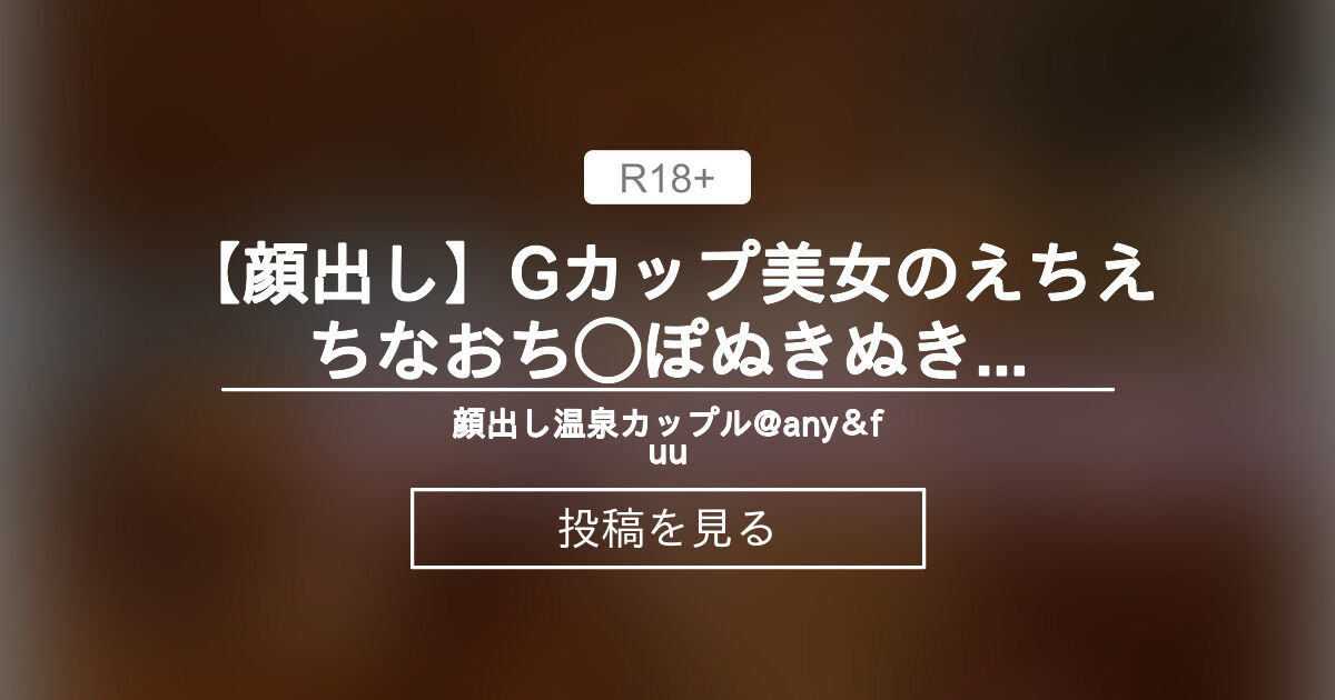 【巨乳】 【顔出し】Gカップ美女のえちえちなおち ぽぬきぬき屋さん💕 - 顔出し温泉カップル@any＆fuu (any＆fuu)の投稿｜ファン ...
