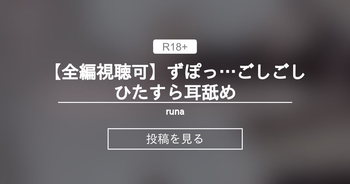 【素人】 【全編視聴可】ずぽっ…ごしごし♡ひたすら耳舐め - runa (runa)の投稿｜ファンティア[Fantia]