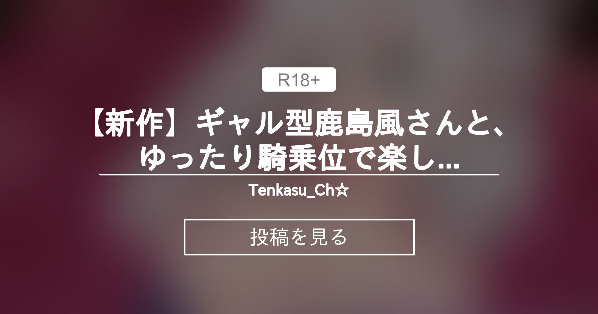 【mmd】 【新作】ギャル型鹿島風さんと、ゆったり騎乗位で楽しむ動画☆ - Tenkasu_Ch☆ (てんかすちゃん☆)の投稿｜ファンティア[Fantia]