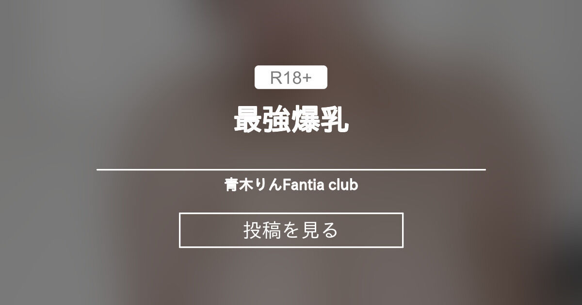 【青木りん】 最強爆乳 ️ - 青木りん🍀Fantia club (青木りん)の投稿｜ファンティア[Fantia]