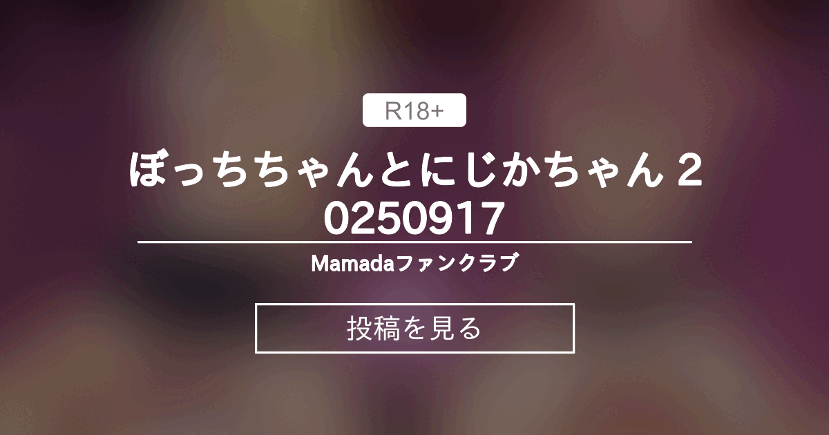 ぼっちちゃんとにじかちゃん 20250917 - Mamadaファンクラブ (mamada)の投稿｜ファンティア[Fantia]