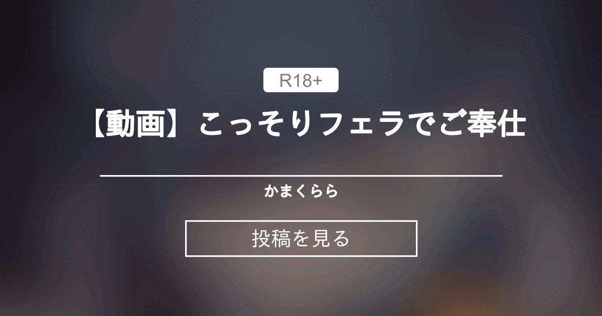 【オリジナル】 【動画】こっそりフェラでご奉仕 - かまくらら (tomin(トーミン))の投稿｜ファンティア[Fantia]