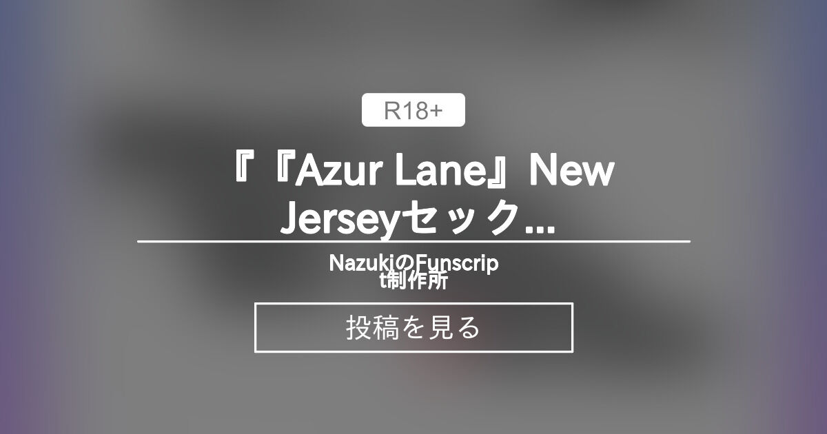 【funscript】 『『Azur Lane』New Jersey💕セックス』タイムシート(Funscript) - NazukiのFunscript制作所 (Nazuki)の投稿｜ファン ...