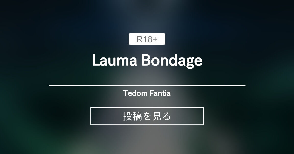 Lauma Bondage - Tedom Fantia (tedom)の投稿｜ファンティア[Fantia]