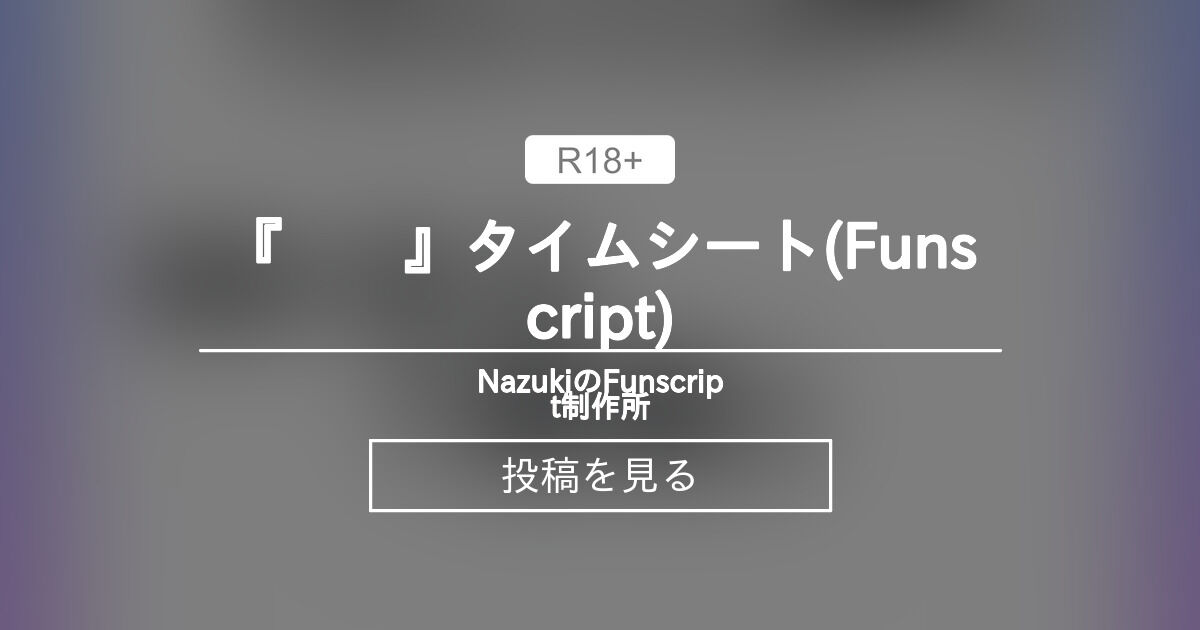 【funscript】 『爱诺』タイムシート(Funscript) - NazukiのFunscript制作所 (Nazuki)の投稿｜ファン ...