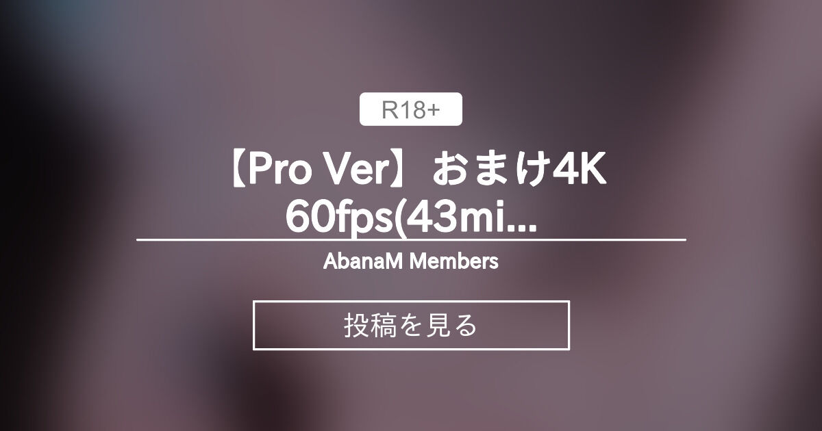 【Pro Ver】おまけ"4K 60fps"(43min.)【ノ〇アちゃん】 - AbanaM Members (あばなM -AbanaM ...