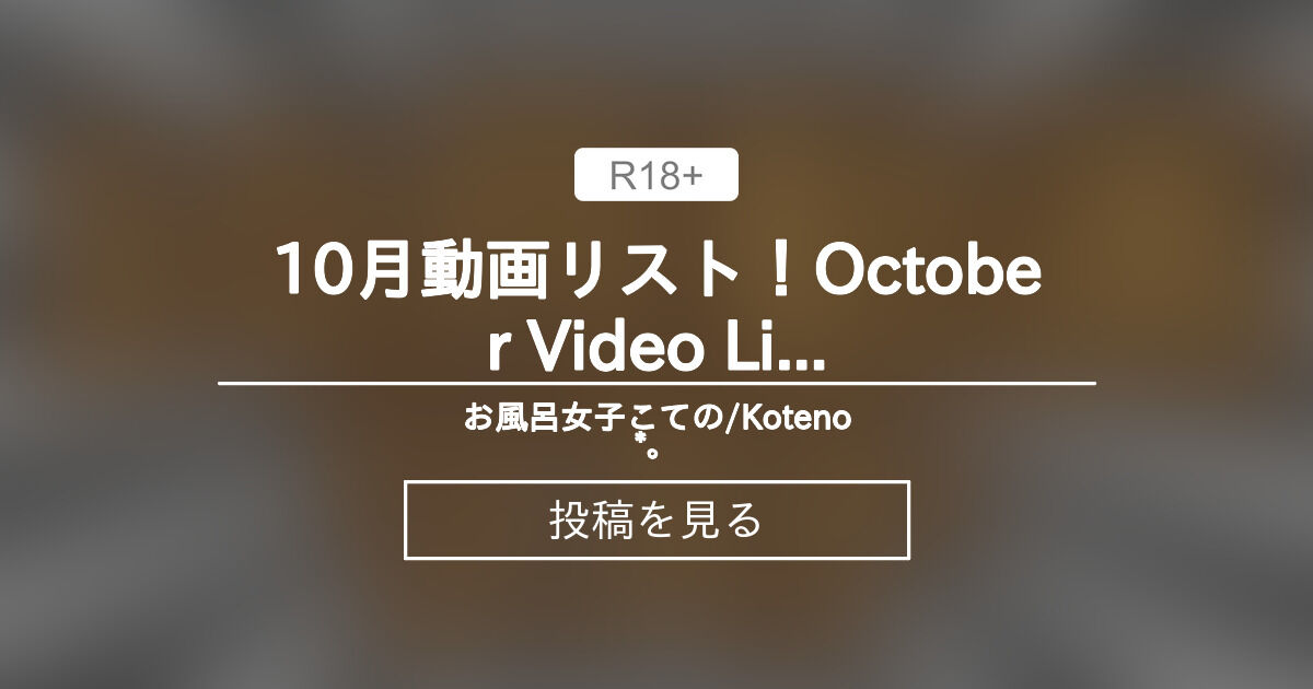 【お風呂女子こての】 🗓10月動画リスト！October Video List🗓 - お風呂女子こての/Koteno🛁*。 (こての🛁*。)の投稿｜ファンティア[Fantia]