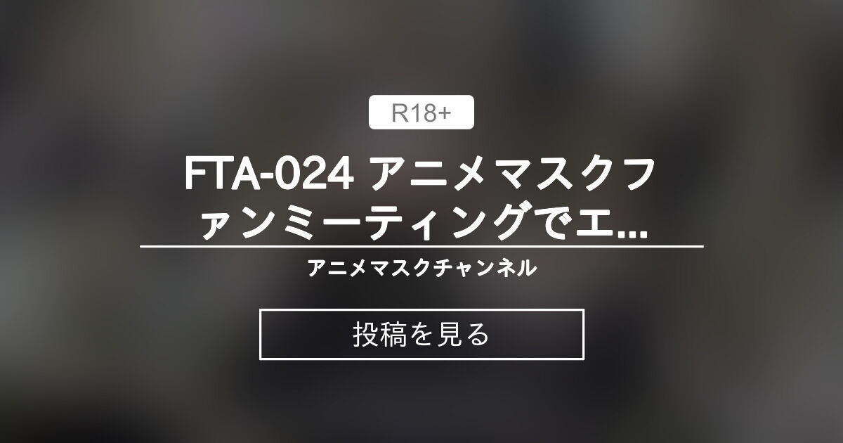 【アニメマスク】 FTA-024 アニメマスクファンミーティングでエッチ - アニメマスクチャンネル (ミライドウガ)の投稿｜ファンティア[Fantia]