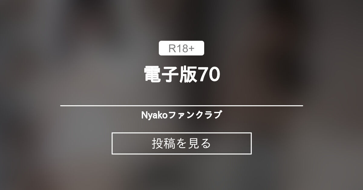 電子版70 - Nyakoファンクラブ (Nyako)の投稿｜ファンティア[Fantia]