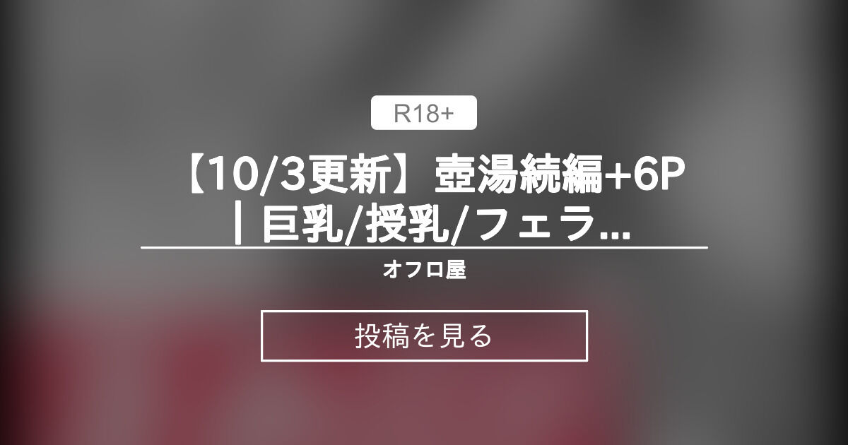 【オフロ屋】 【10/3更新】壺湯🔞続編+6P｜巨乳/授乳/フェラ/お爺/中出し/NTR/甘々 - オフロ屋 (rafuro)の投稿｜ファンティア[Fantia]