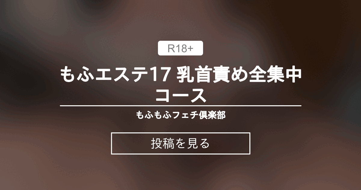 【もふエステ】 もふエステ17😊 乳首責め全集中コース💋 - もふもふフェチ倶楽部💗 (もふ好きなNOA)の投稿｜ファンティア[Fantia]