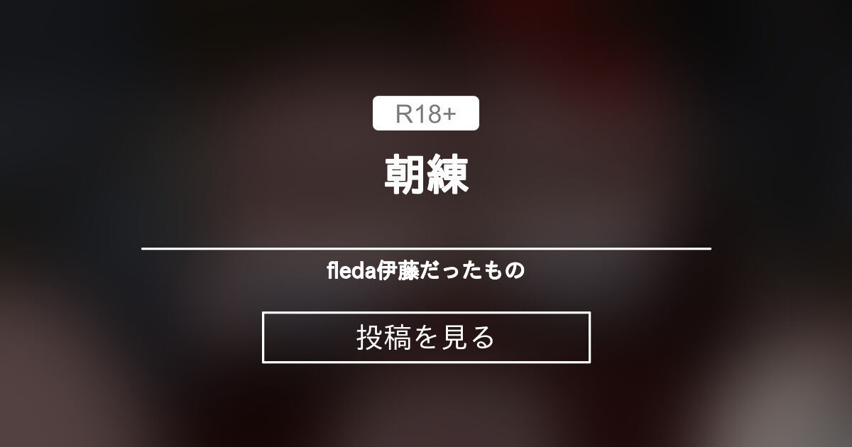 朝練 - fleda伊藤だったもの (伊藤達哉)の投稿｜ファンティア[Fantia]