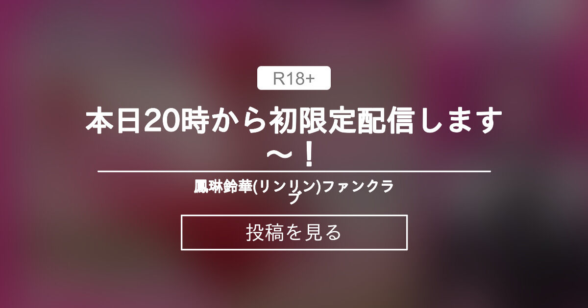 【えもえち】 🔔本日20時から初限定配信します～！🔔 - 琳鈴ファンクラブ (琳鈴)の投稿｜ファンティア[Fantia]