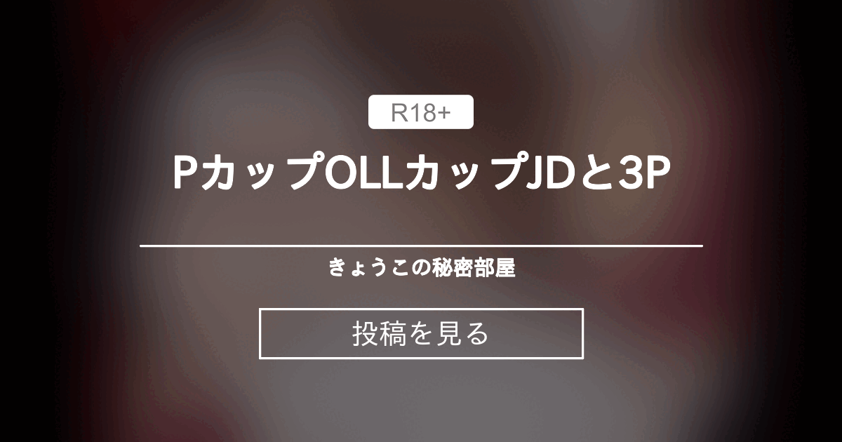PカップOL LカップJDと3P ️ - きょうこの秘密部屋 (PcupOLきょうこ)の投稿｜ファンティア[Fantia]