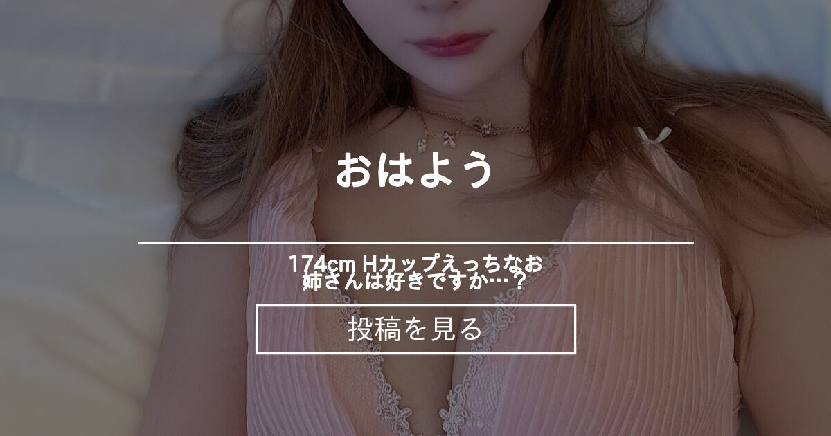 【えちえち】 おはよう☀️ - 174cm Hカップ ️えっちなお姉さんは好きですか…？🍓💋 (滝沢いおり)の投稿｜ファンティア[Fantia]