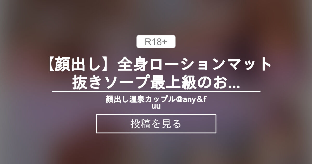 【素人】 【顔出し】全身ローションマット抜きソープ ️最上級のおもてなしでおち⚪︎ぽヌキヌキ🫶 - 顔出し温泉カップル@any＆fuu ...