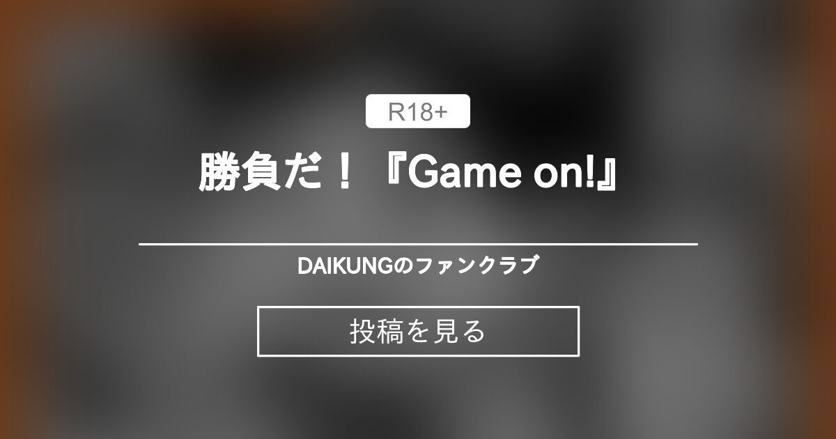 【オリジナル】 勝負だ！『Game on!』 - DAIKUNGのファンクラブ (DAIKUNG)の投稿｜ファンティア[Fantia]