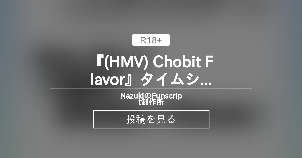 【funscript】 『(HMV) Chobit Flavor』タイムシート(Funscript) - NazukiのFunscript制作所 (Nazuki)の投稿｜ファンティア[Fantia]