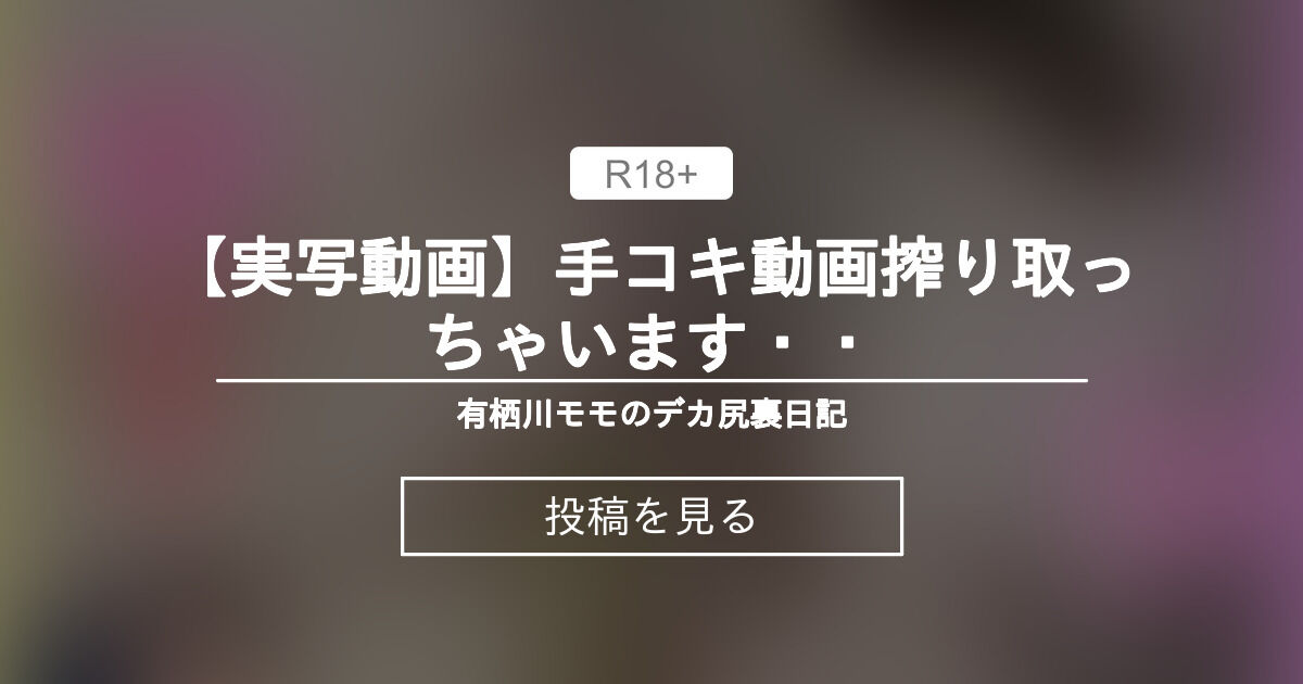 【デカ尻】 【実写動画】手コキ動画💗搾り取っちゃいます・・ - 有栖川モモのデカ尻裏日記🍑🔞 (有栖川モモ)の投稿｜ファンティア[Fantia]