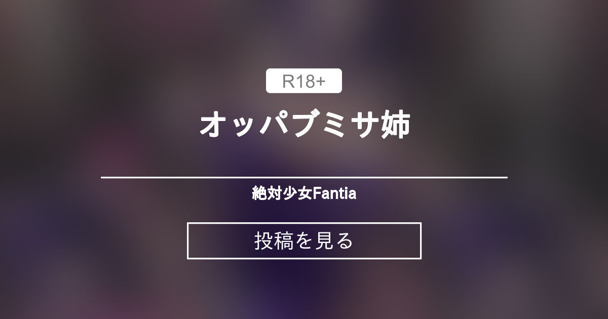 【おっぱい】 オッパブミサ姉 - 絶対少女×Fantia (RAITA)の投稿｜ファンティア[Fantia]
