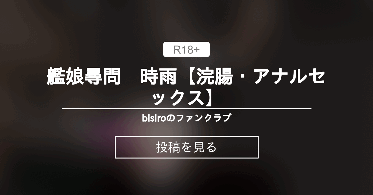 【3D】 艦娘尋問 時雨【浣腸・アナルセックス】 - bisiroのファンクラブ (bisiro)の投稿｜ファンティア[Fantia]