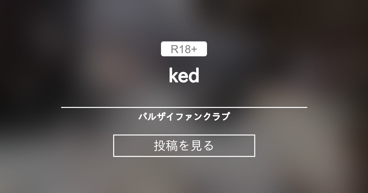 ked - バルザイファンクラブ (バルザイ)の投稿｜ファンティア[Fantia]